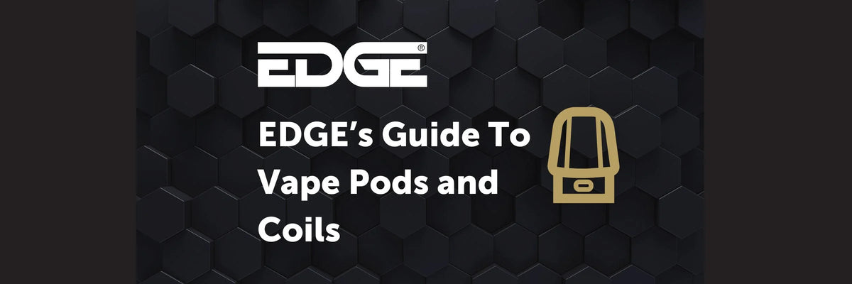 EDGE Vaping's Ultimate Guide To Vape Pods And Vape Coils