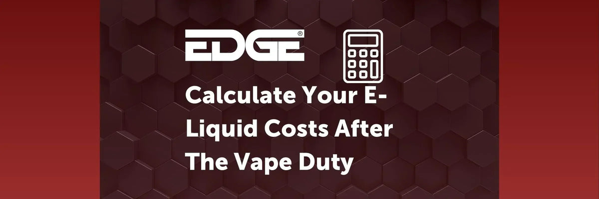 Calculate Your E-Liquid Costs After The Vape Duty – EDGE Vaping