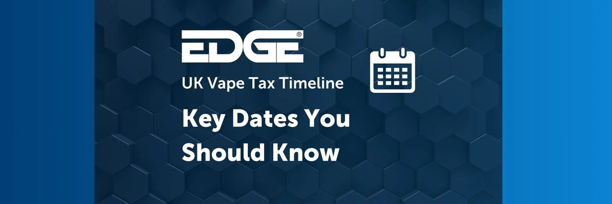 UK Vape Tax Timeline: Key Dates You Should Know – EDGE Vaping