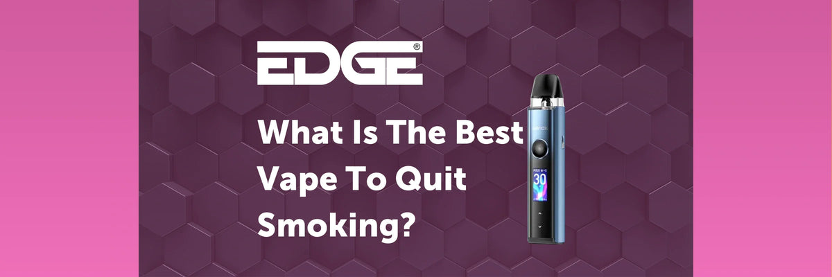 What is The Best Vape To Quit Smoking? - EDGE Vaping