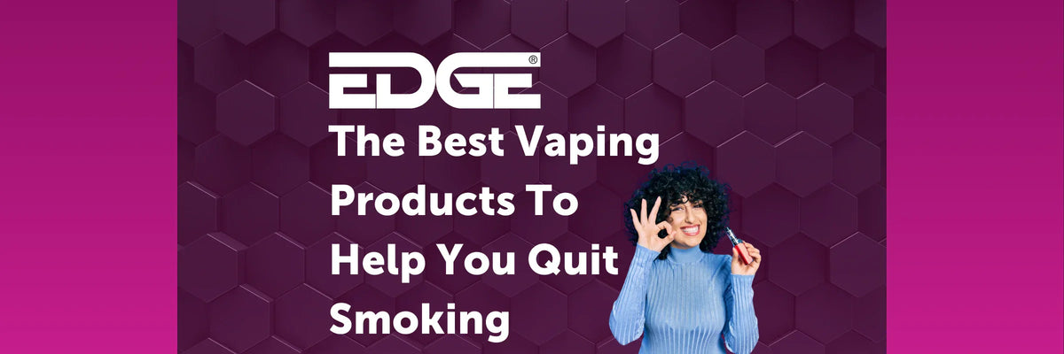 The Best Vaping Products To Help You Quit Smoking 2024 – EDGE Vaping