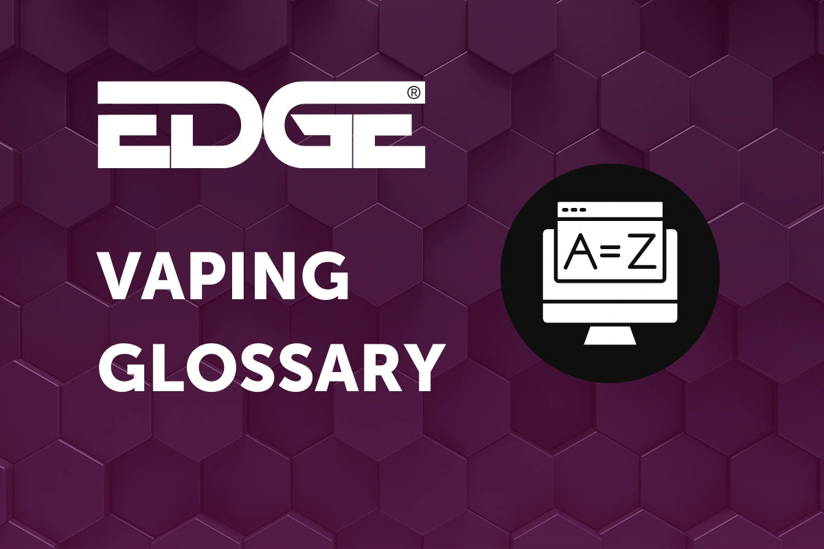 EDGE's Vaping Glossary - A Complete A-Z Of Vaping Terms – EDGE Vaping